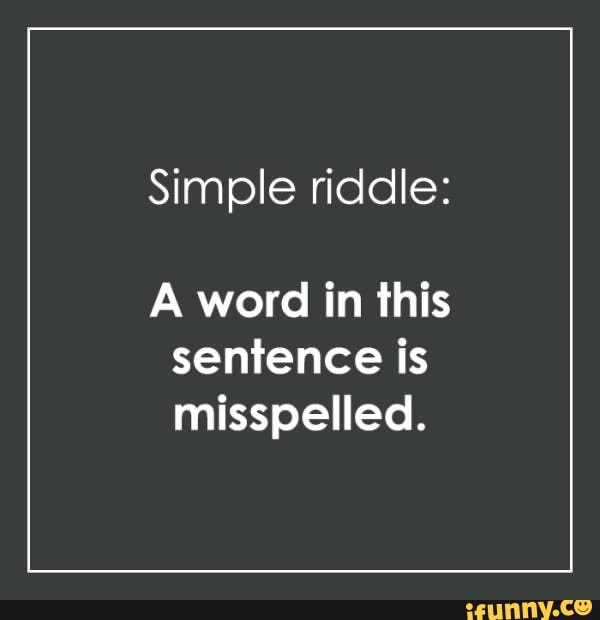Simple riddle: A word in this sentence is misspelled. - iFunny