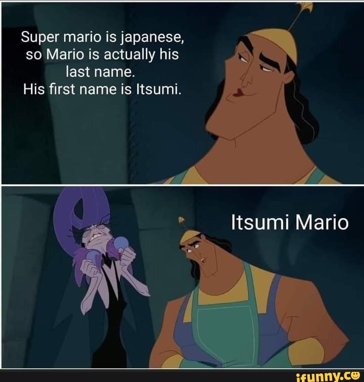 Super mario is japanese, so Mario is actually his last name. His first ...