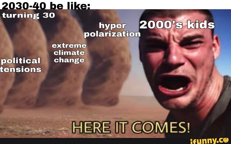 D-30 D be Ke turning 30 hyper 2000's kids polarization extreme climate ...