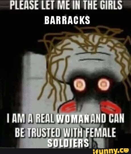 PLEASE LET ME IN THE GIRLS BARRACKS WiTH FEMALE SOLDIERS - iFunny