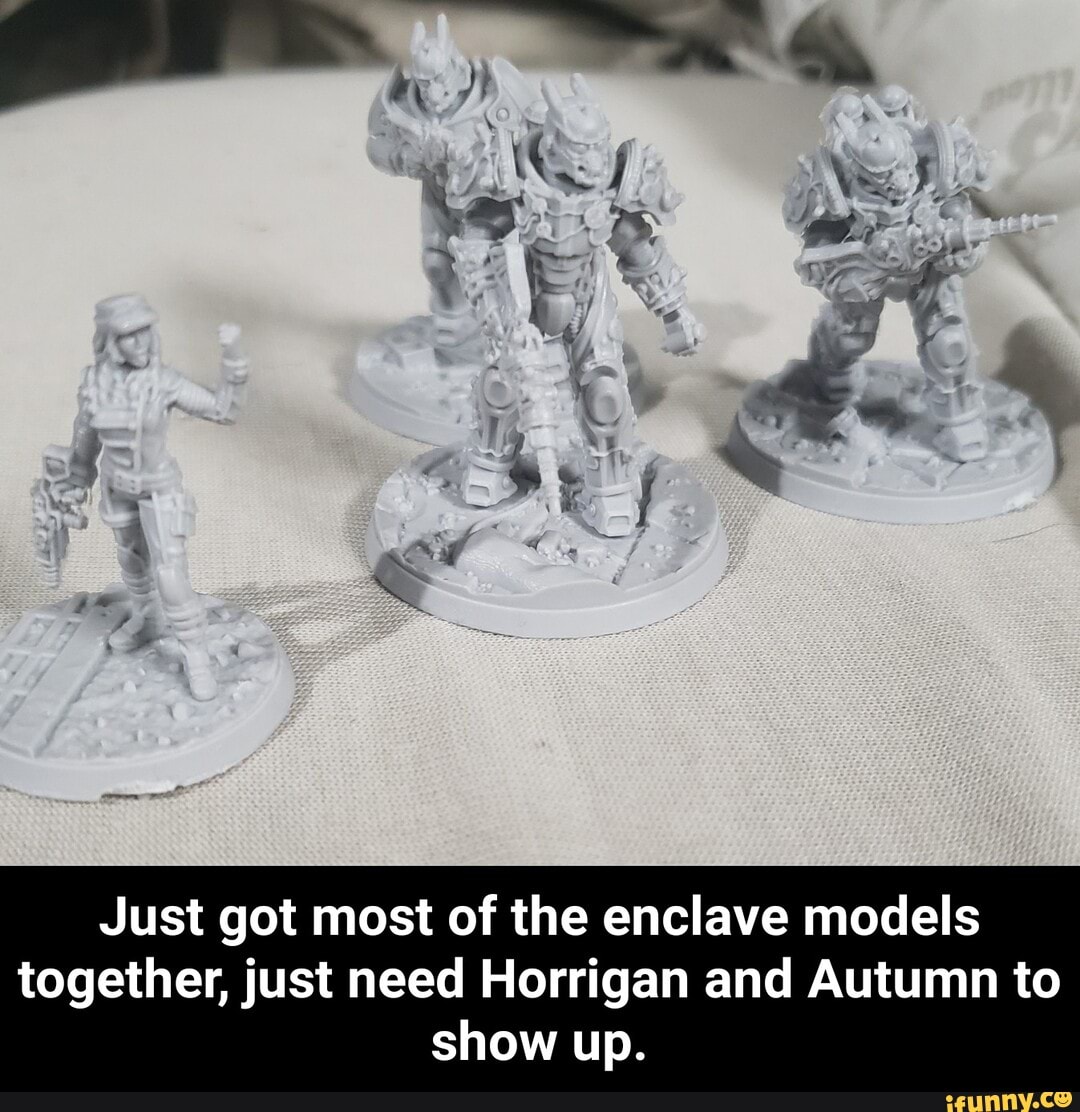 Just got most of the enclave models together, just need Horrigan and ...