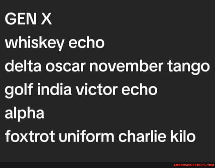 GEN X whiskey echo delta oscar november tango golf india victor echo ...