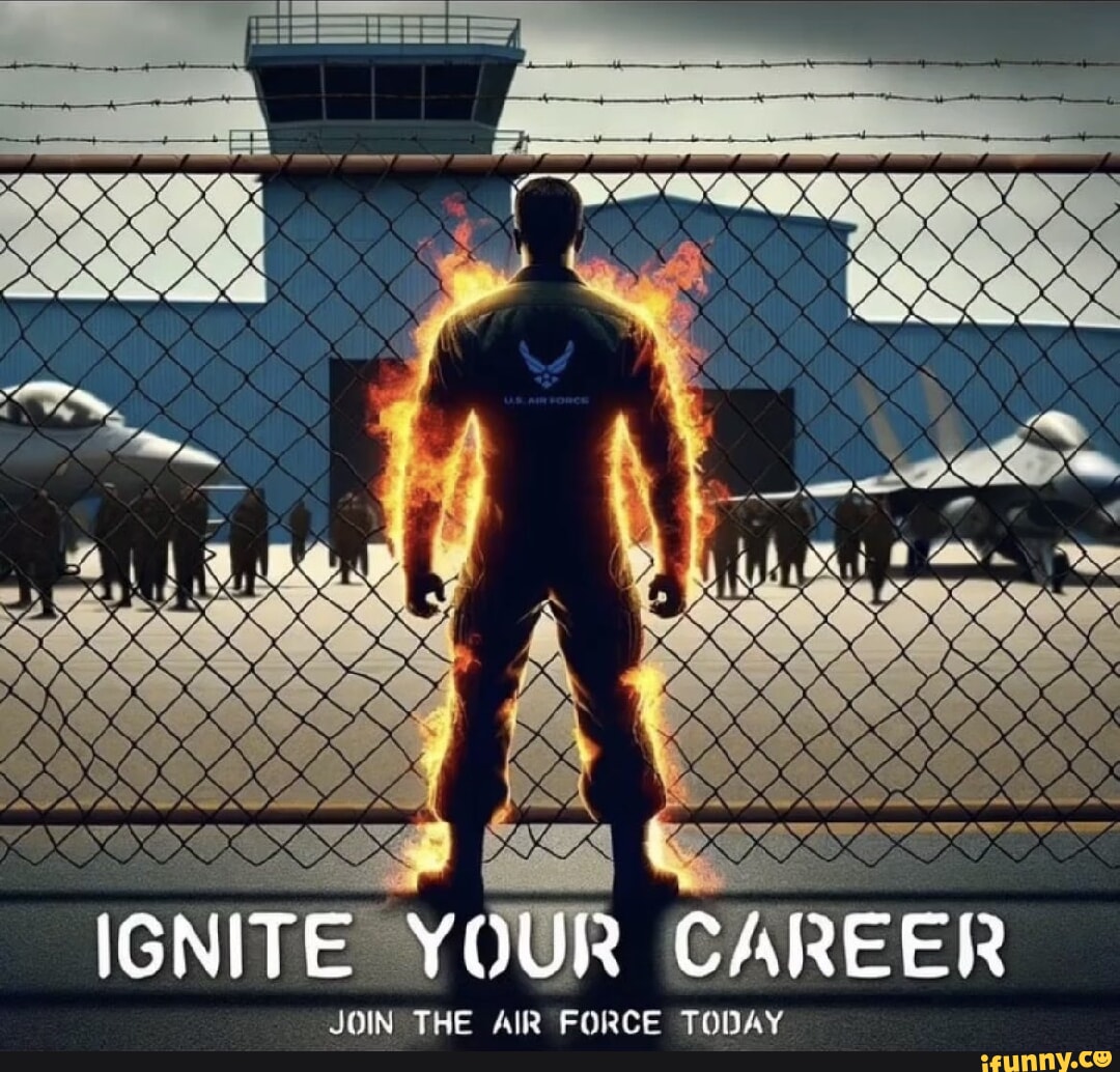 IGNITE YOUR CAREER JOIN THE AIR FORCE TODAY - iFunny