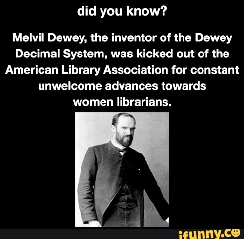 Did you know? Melvil Dewey, the inventor of the Dewey Decimal System ...