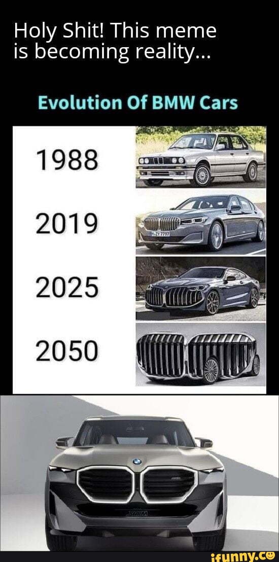 Holy Shit! This meme is becoming reality... Evolution Of BMW Cars 1988 ...
