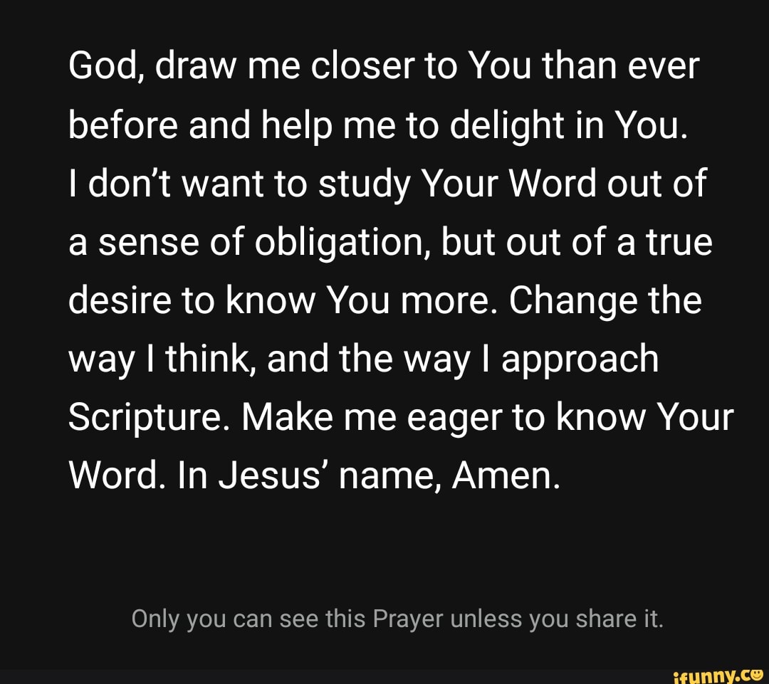 God, draw me closer to You than ever before and help me to delight in ...