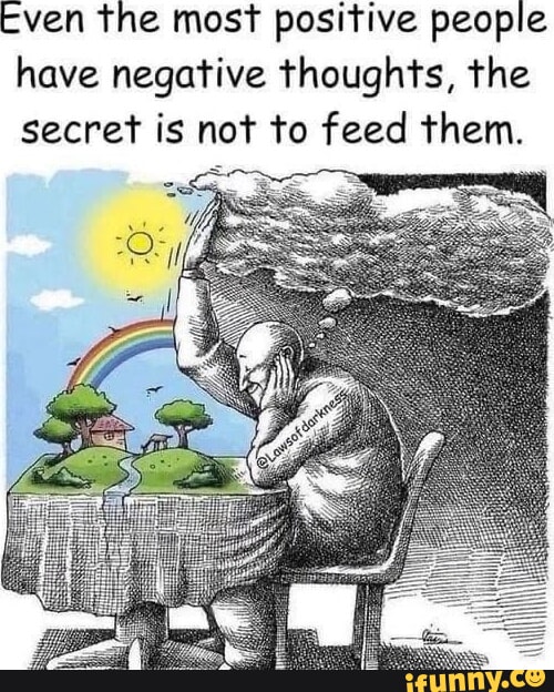 Even the most positive people have negative thoughts, the secret is not ...