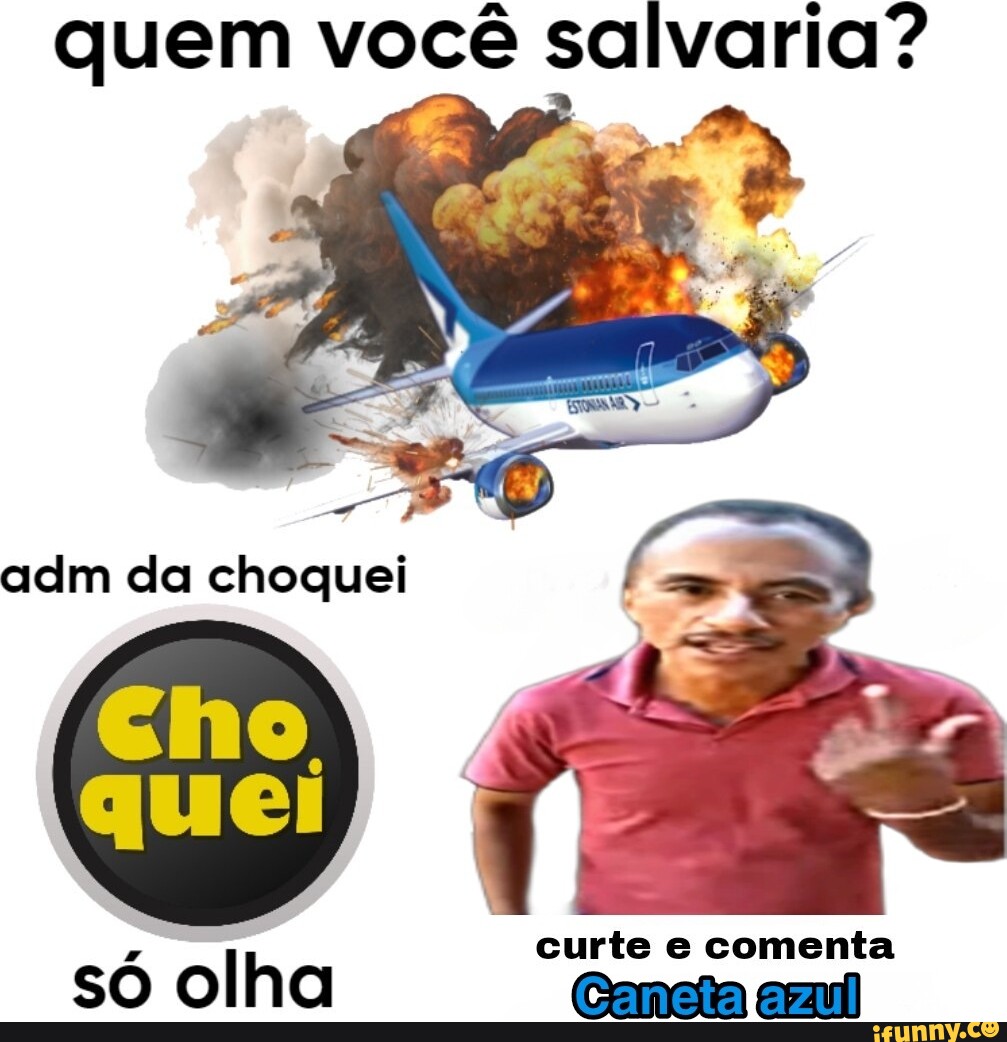 Quem você salvaria? adm da choquei curte e comenta só olha - iFunny