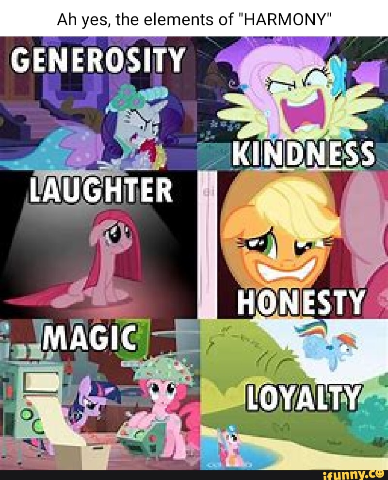 Ah yes, the elements of "HARMONY" GENEROSITY _ FONDNESS LAUGHTER I - iFunny
