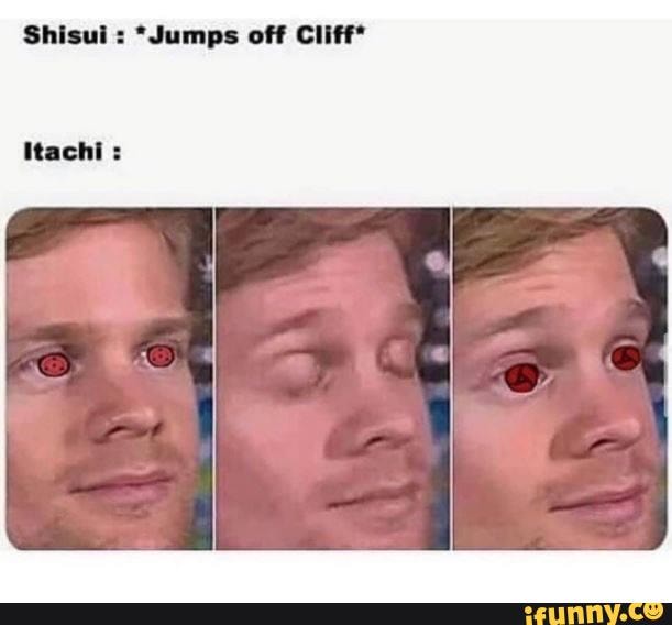 Shisui : *Jumps off Cliff* Itachi - iFunny