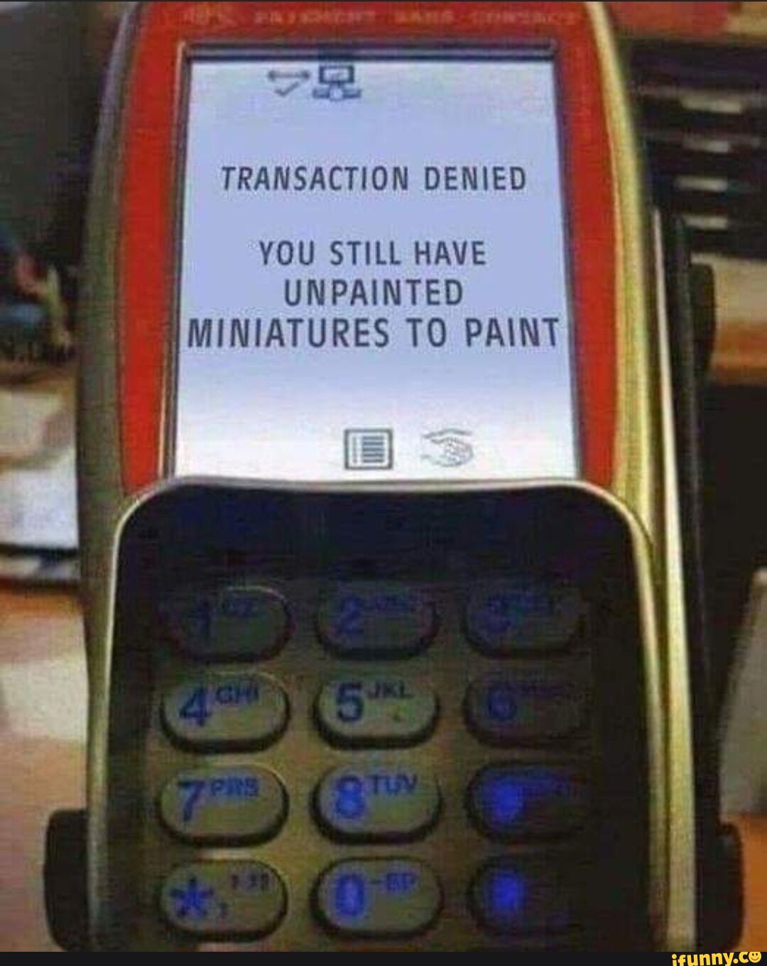 TRANSACTION DENIED YOU STILL HAVE UNPAINTED MINIATURES TO PAINT - iFunny