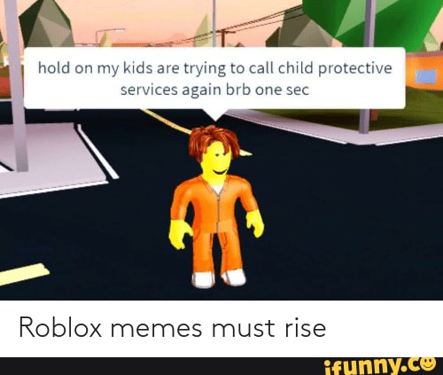 Roblox memes must rise lol - hold on my ara tiring call child ...