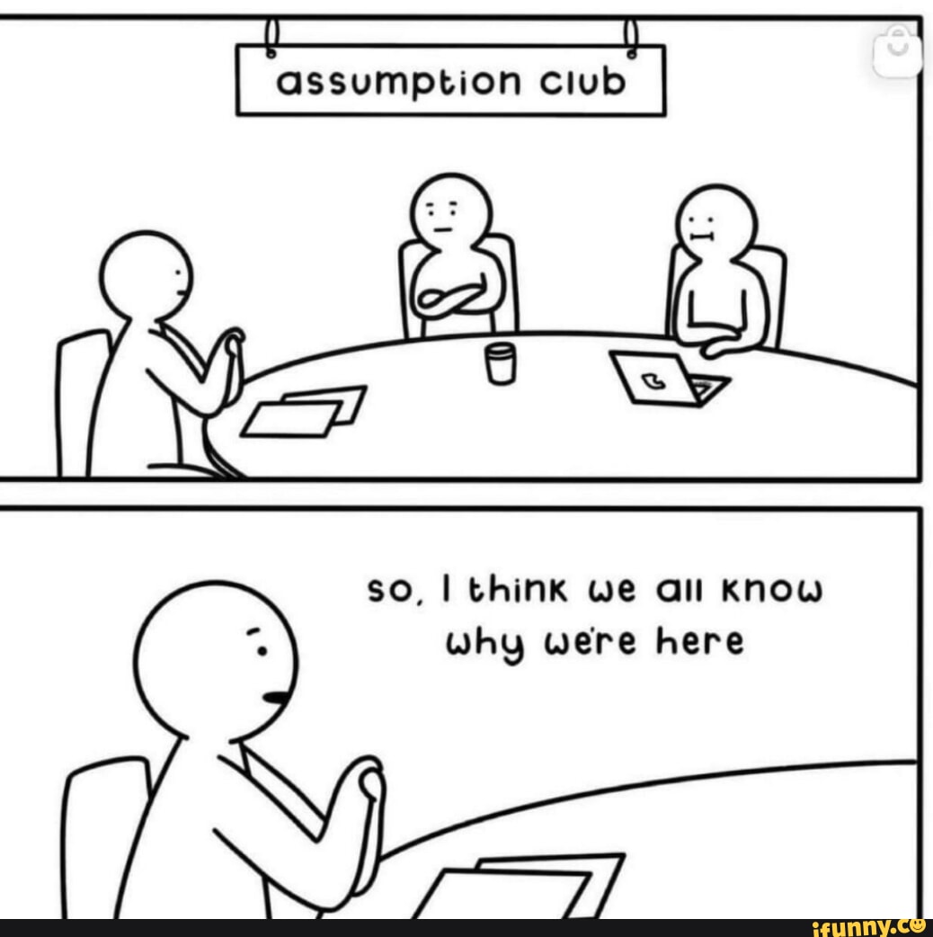 Assumption memes. Best Collection of funny Assumption pictures on iFunny