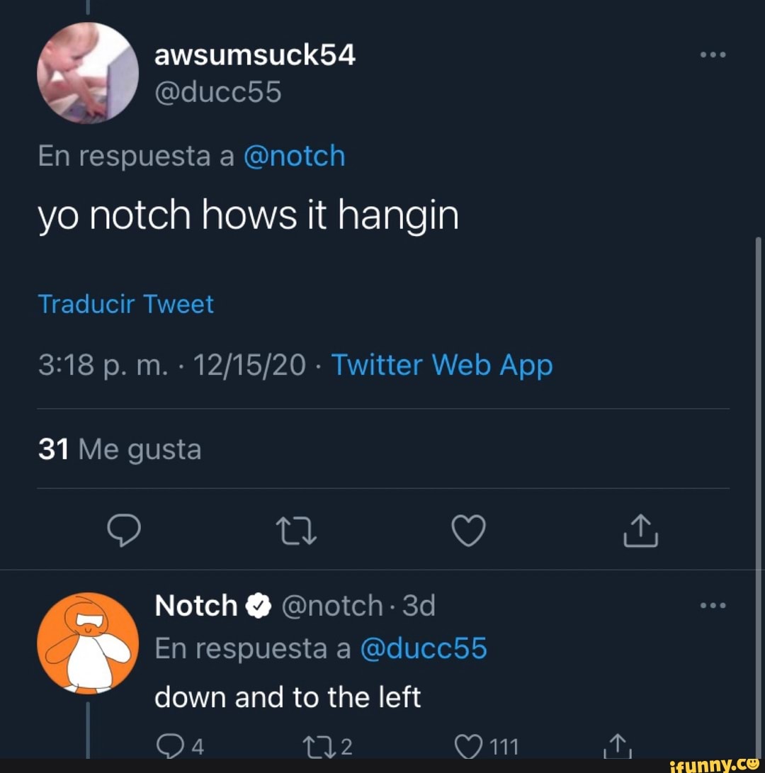 Awsumsuck54 En respuesta a @notch yo notch hows it hangin Traducir ...