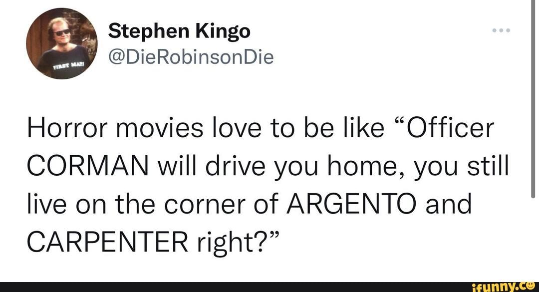 Stephen Kingo @Di eRobinsonDie Horror movies love to be like "Officer ...