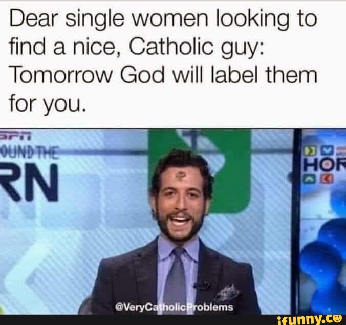 Dear single women looking to find a nice, Catholic guy: Tomorrow God ...