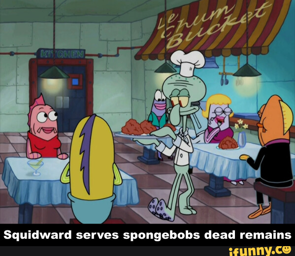 Squidward serves spongebobs dead remains - iFunny