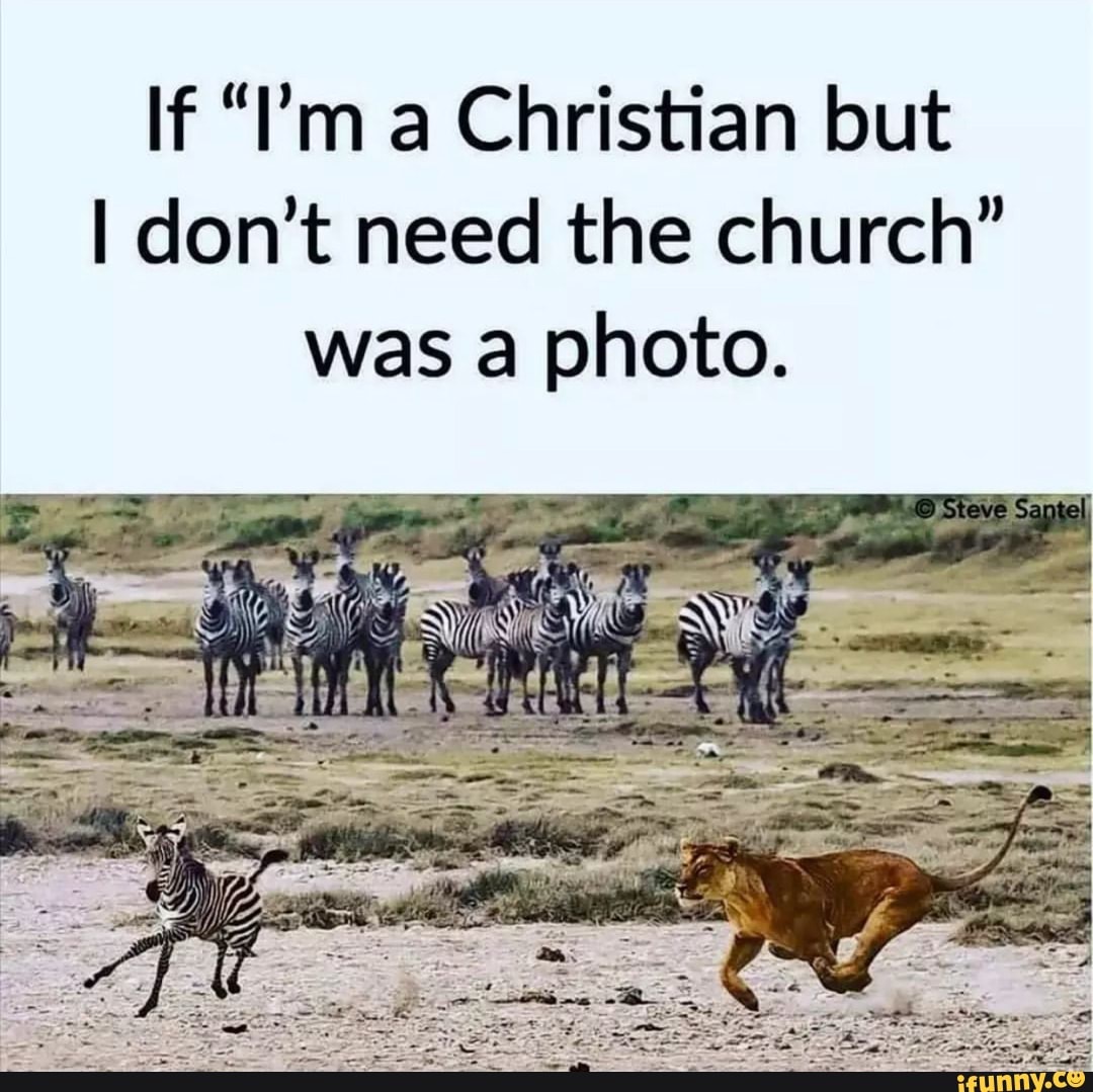 If "I'm a Christian but I don't need the church" was a photo. - iFunny