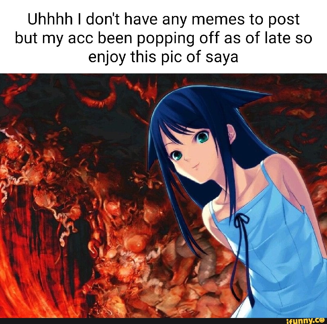 Uhhhh I don't have any memes to post but my acc been popping off as of ...