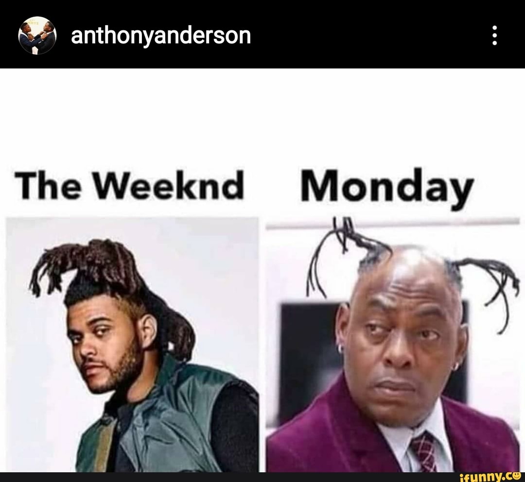 Anthonyanderson The Weeknd Monday - iFunny