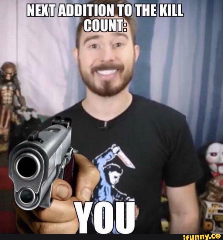 NEXT ADDITION TO THE KILL COUNT: - iFunny