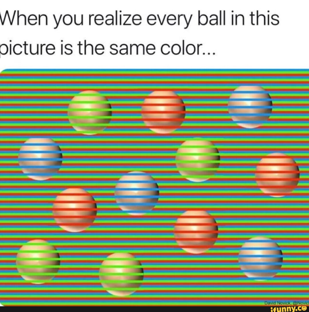 When you realize every ball in this oicture is the same color... - iFunny
