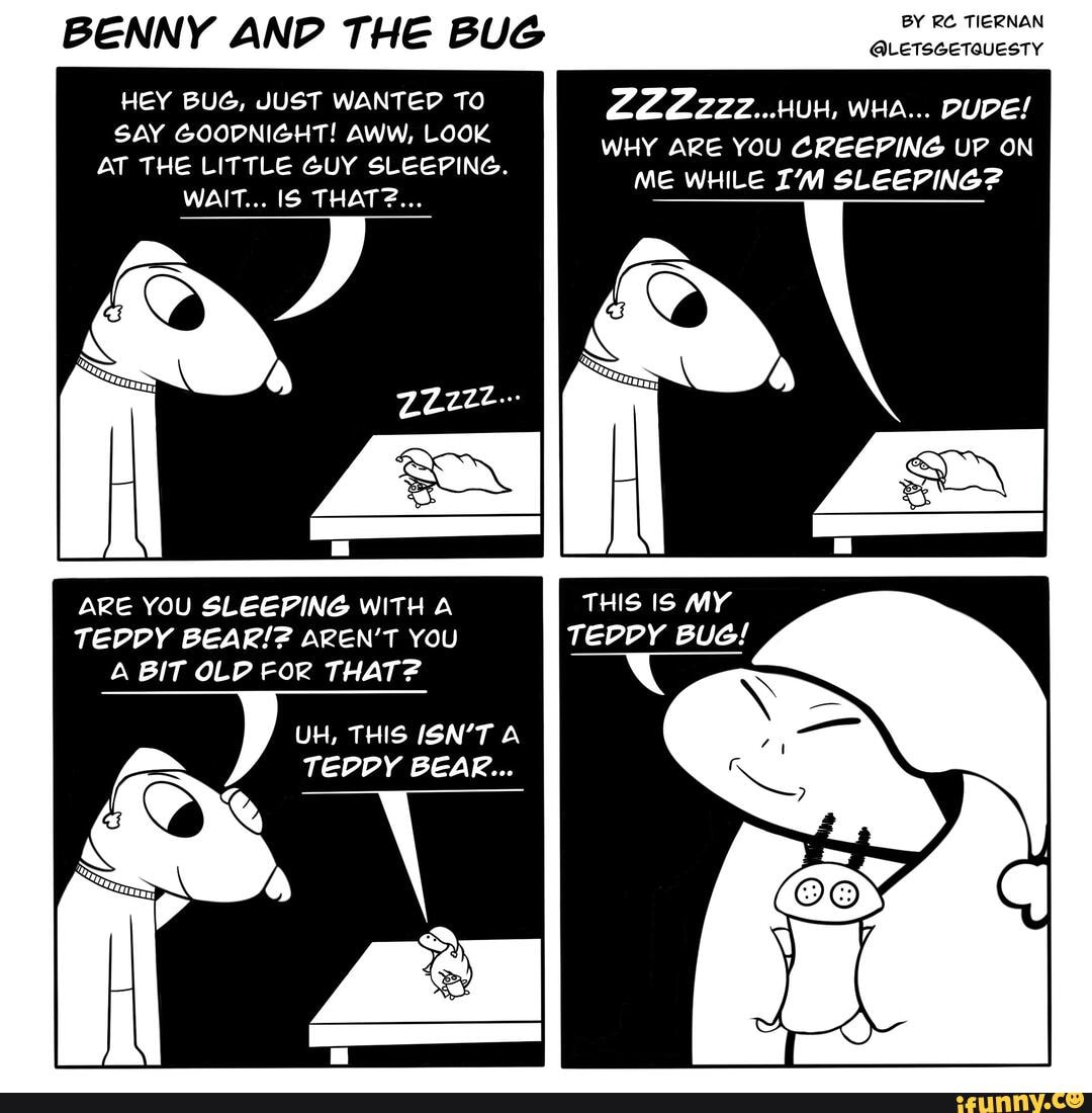 BENNY ANP THE BUG HEY BUG, JUST WANTED TO SAY GOODNIGHT! AWW, LOOK AT ...