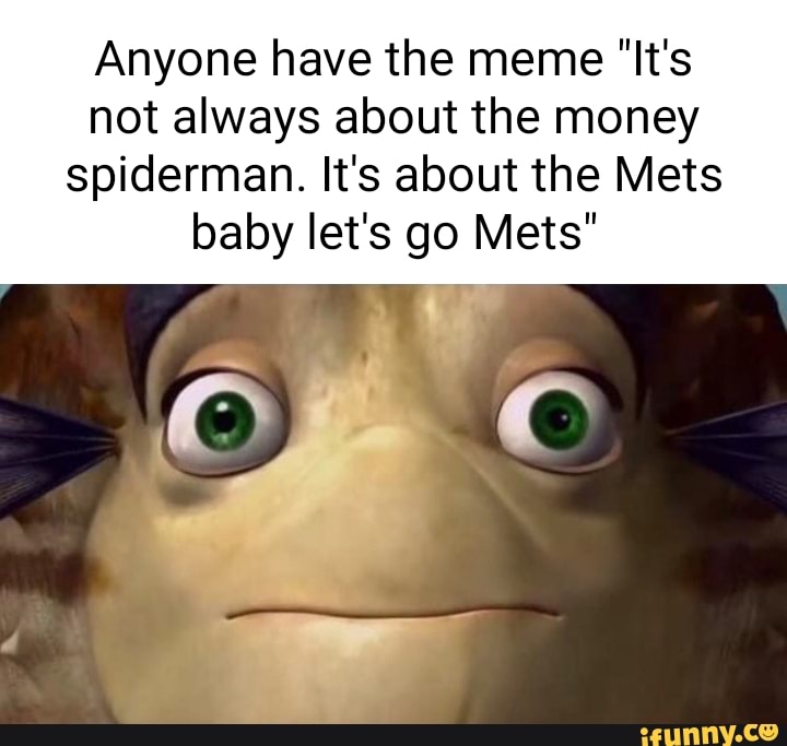 Anyone have the meme "It's not always about the money spiderman. It's ...
