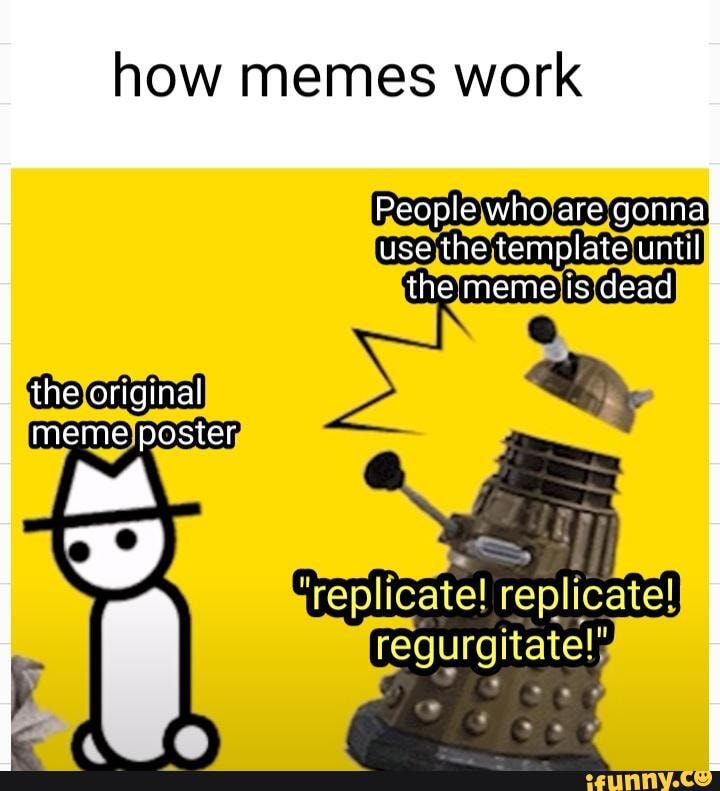 How memes work People who are gonna use the template until the meme is ...