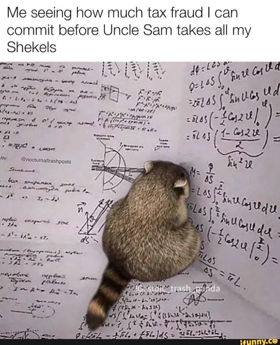 Me seeing how much tax fraud I can commit before Uncle Sam takes all my ...