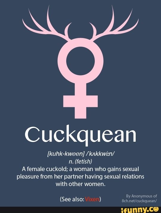 Cuckquean [kuhk-kween] rn. (fetish) A female cuckold; a woman who gains ...