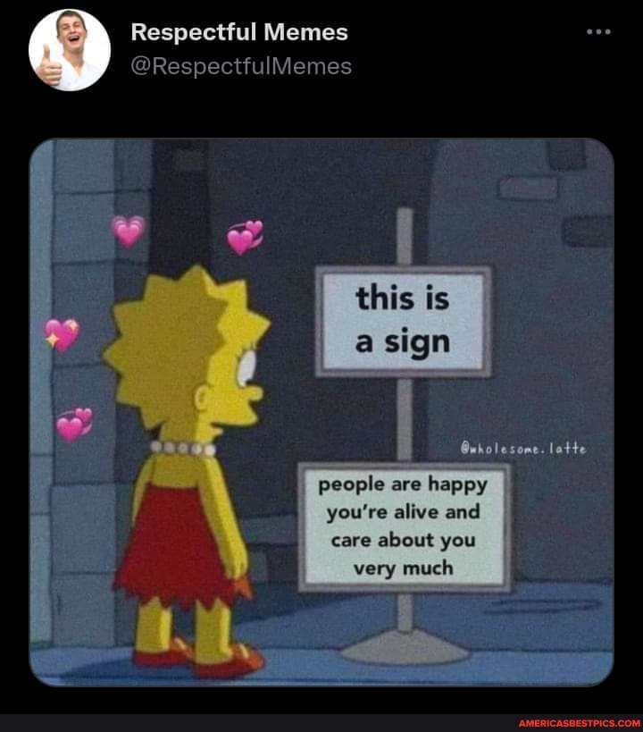 Respectful Memes @RespectfulMemes his fis people are happy you're alive ...