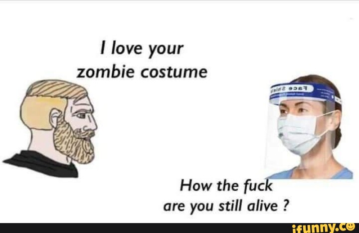 I love your zombie costume are you still alive ? - iFunny
