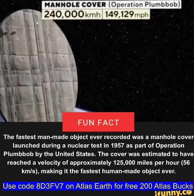 MANHOLE COVER (Operation Plumbbob) 240,000kmh 149,129 mpt FUN FACT The ...