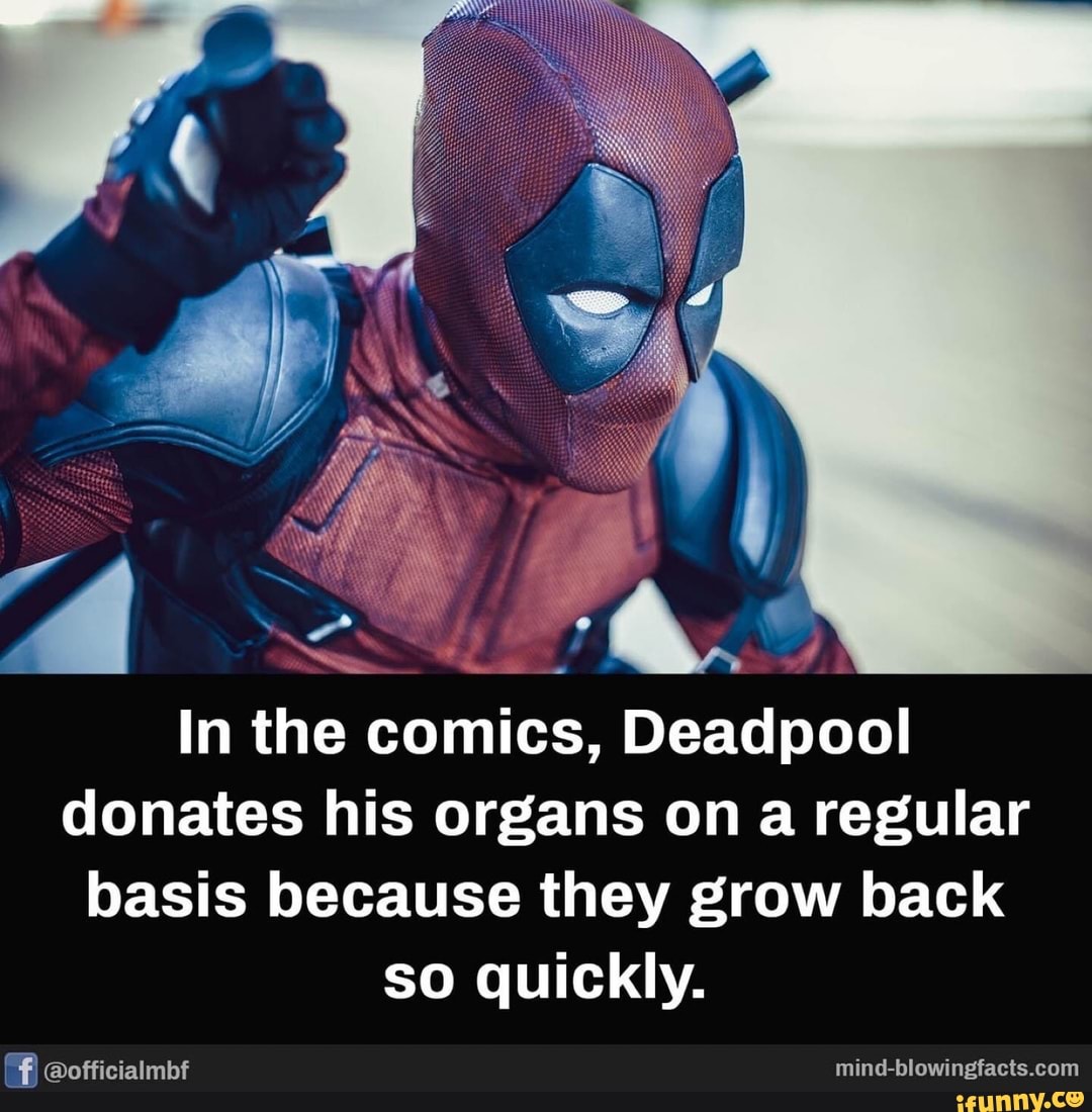 In the comics, Deadpool donates his organs on a regular basis because ...