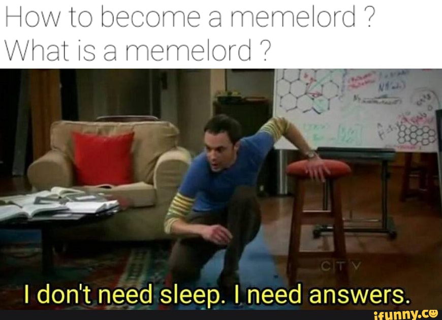 How to become a memelord ? What is a memelorc ? I don't need sleep. I ...
