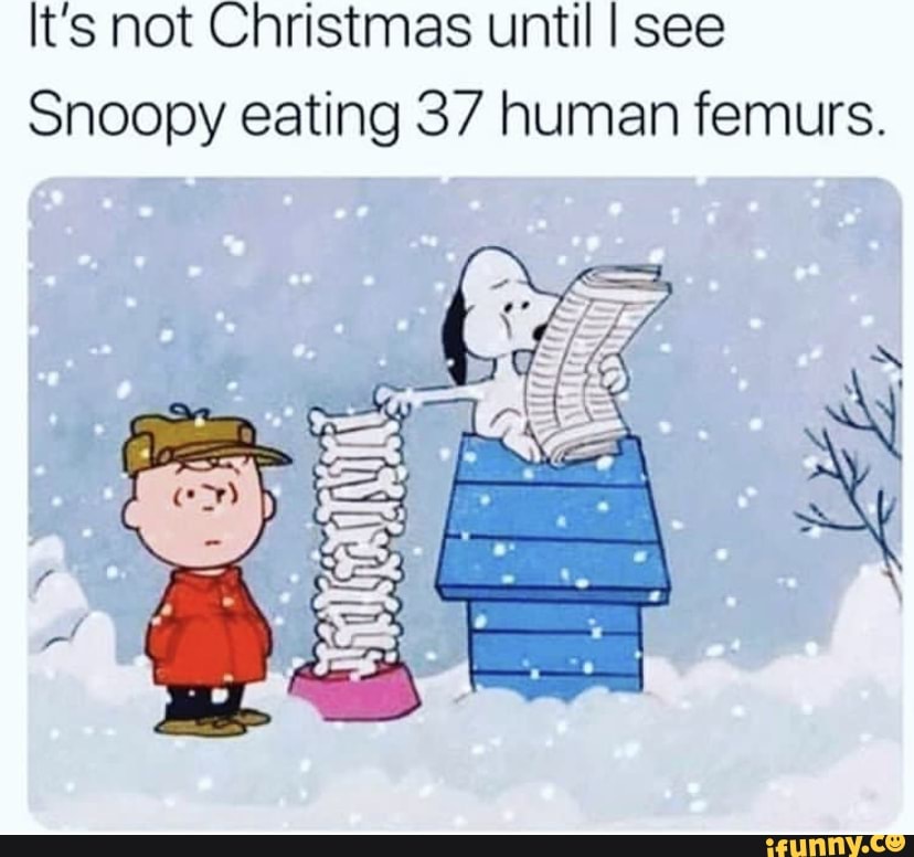 It's not Christmas until I see Snoopy eating 37 human femurs. - iFunny