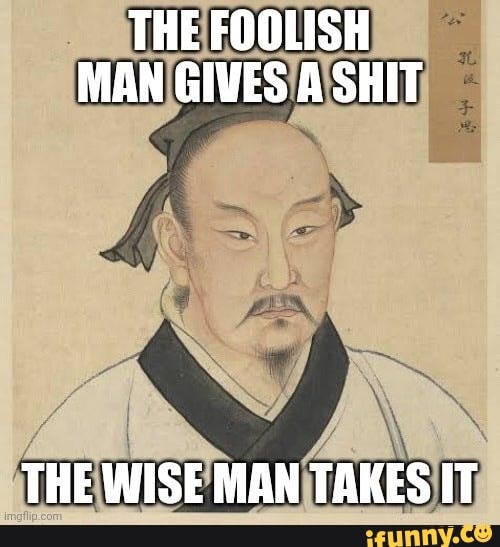 THE FOOLISH MAN GIVES A SHIT THE WISE MAN TAKES IT - iFunny