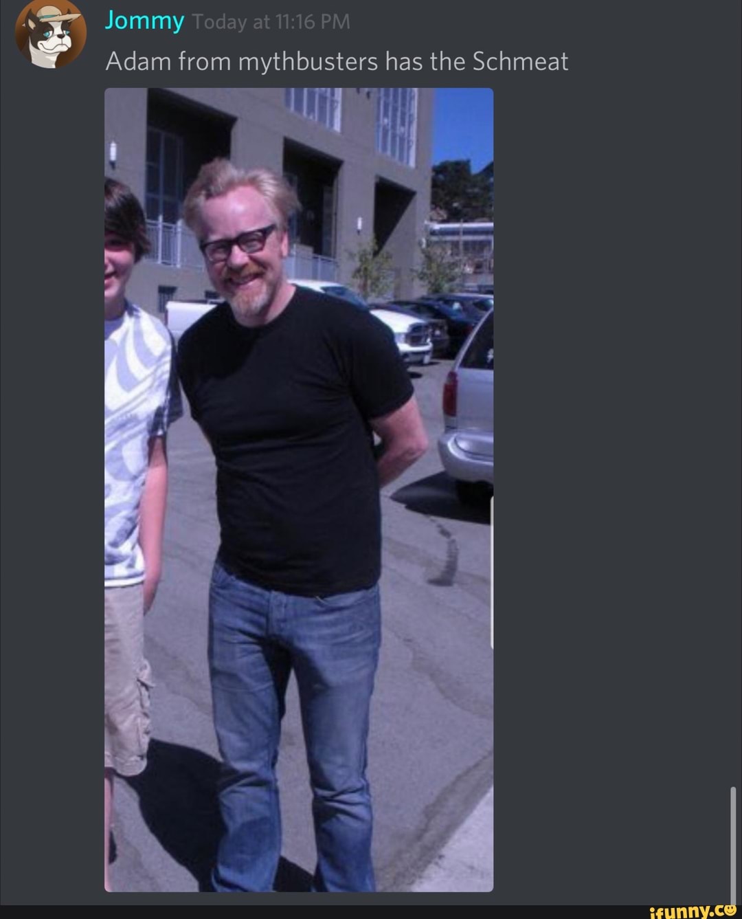 & Adam from mythbusters has the Schmeat - iFunny