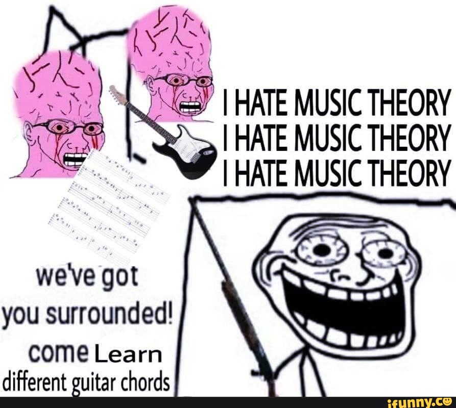 ATE MUSIC THEORY I HATE MUSIC THEORY we've got you surrounded! come ...