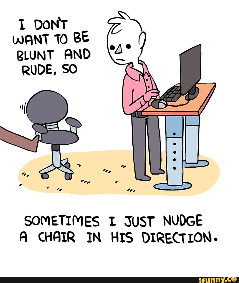 Workplace Culture - WANT TO BE BLUNT AND RUDE, SO SOMETIMES JUST NUDGE ...