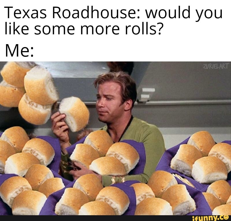 Texas Roadhouse: would you like some more rolls? - iFunny