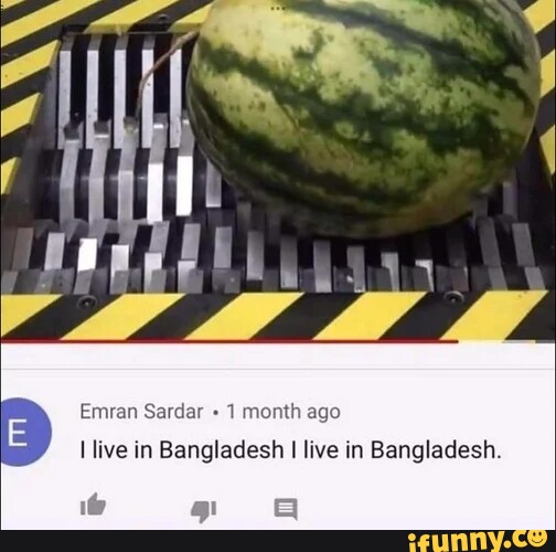Emran Sardar 1 month ago 1@ I live in Bangladesh I live in Bangladesh. - iFunny