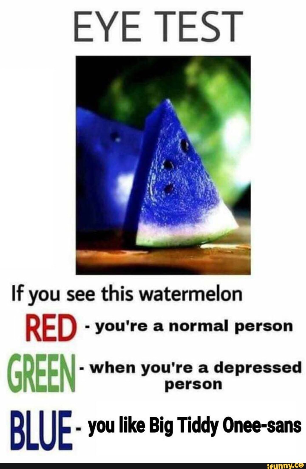EYE TEST If you see this watermelon RED - you're a normal person GREE ...