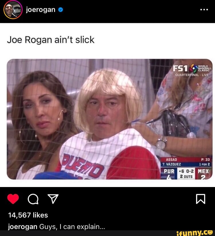 Joerogan Joe Rogan ain't slick 14,567 likes joerogan Guys, I can ...