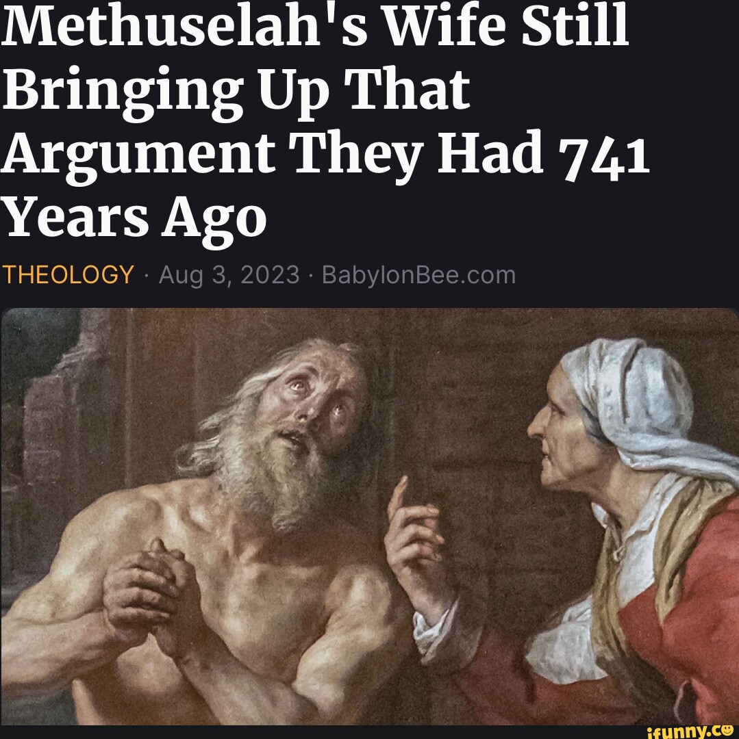 Methuselah's Wife Still Bringing Up That Argument They Had 741 Years ...