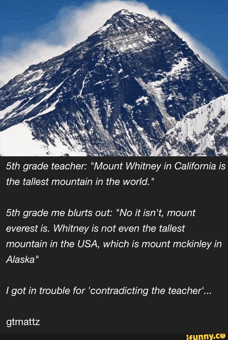 Grade teacher: "Mount Whitney in California is the tallest mountain in ...