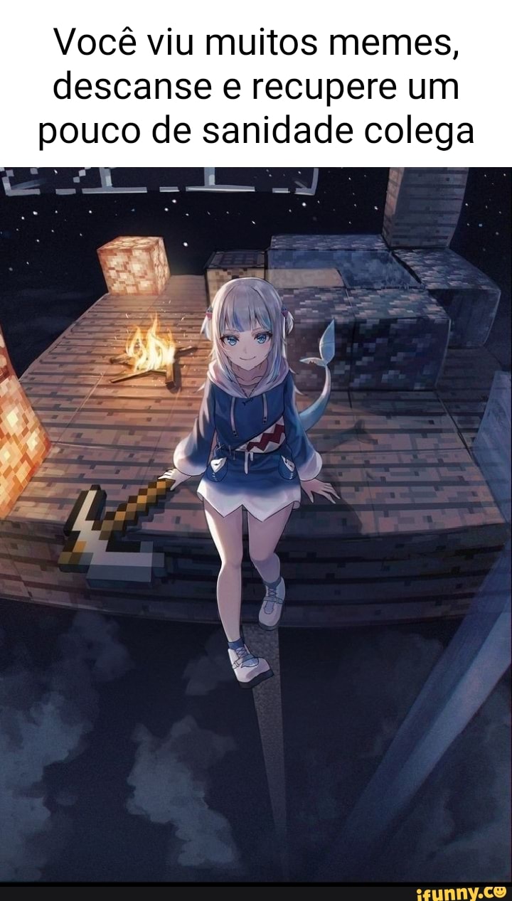 Você viu muitos memes, descanse recupere um pouco de sanidade colega ...