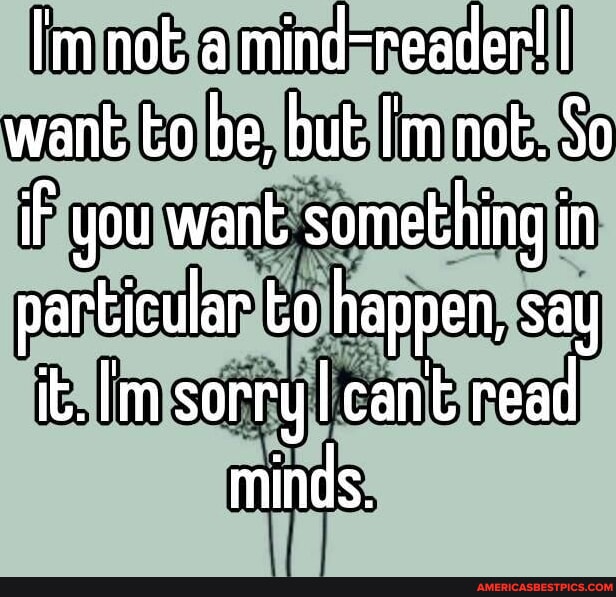[m not, a mind-reader! I want to be, but Imnot. So iF you want ...