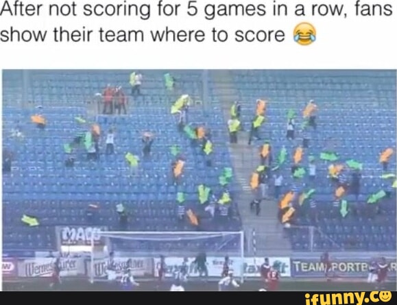 Er not scoring for games In a row, fans how their team where to score ...